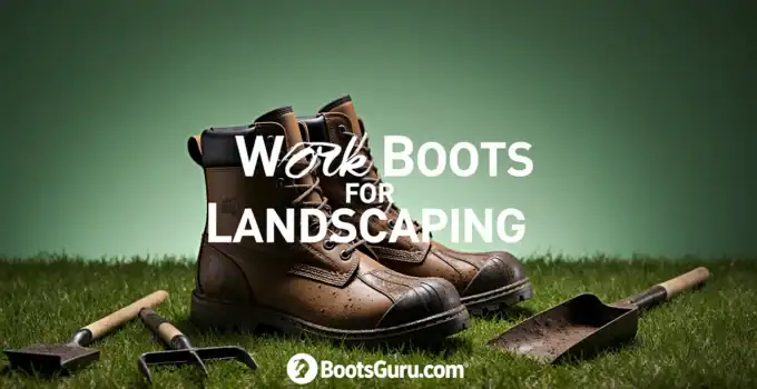 Best Work Boots for Landscaping 2025: 5 Picks for Durability & Comfort